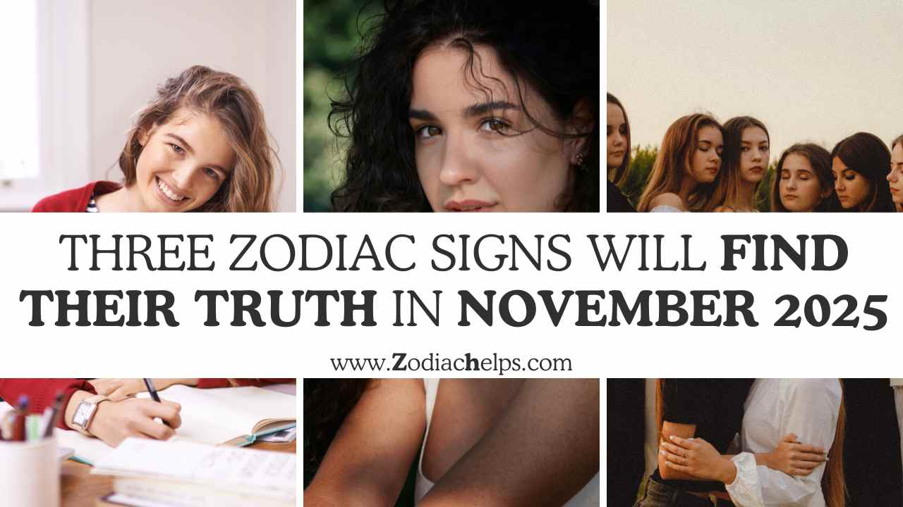 Three Zodiac Signs Will Find Their Truth In November 2025