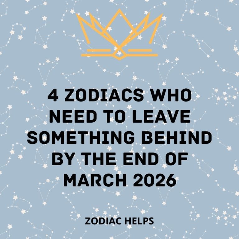 4 Zodiacs Who Need To Leave Something Behind By The End Of March 2026 ...